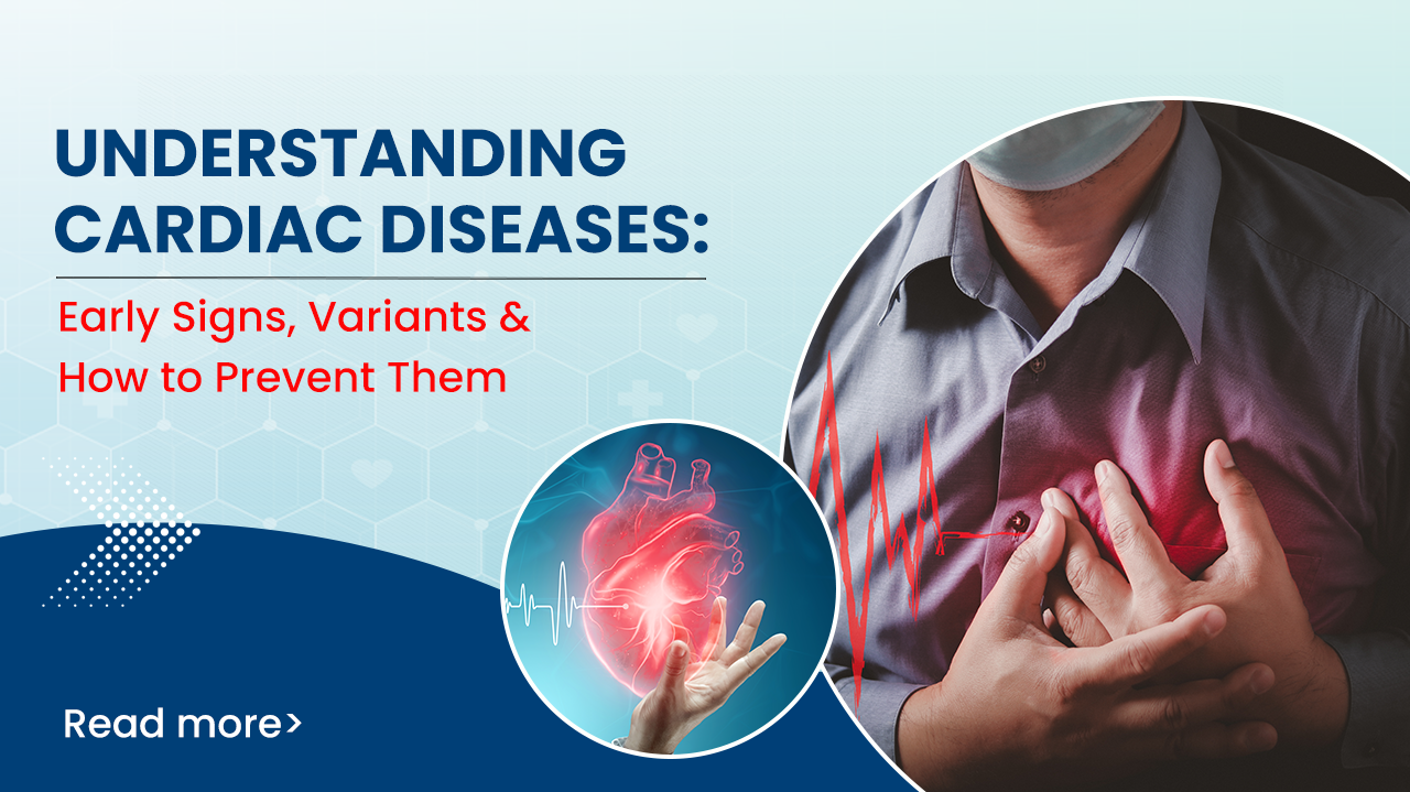 Understanding Cardiac Diseases: Early Signs, Variants & How to Prevent ...